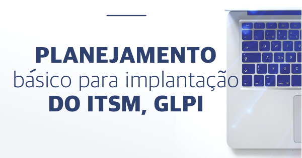 Qual planejamento básico para implantação do ITSM, GLPI?